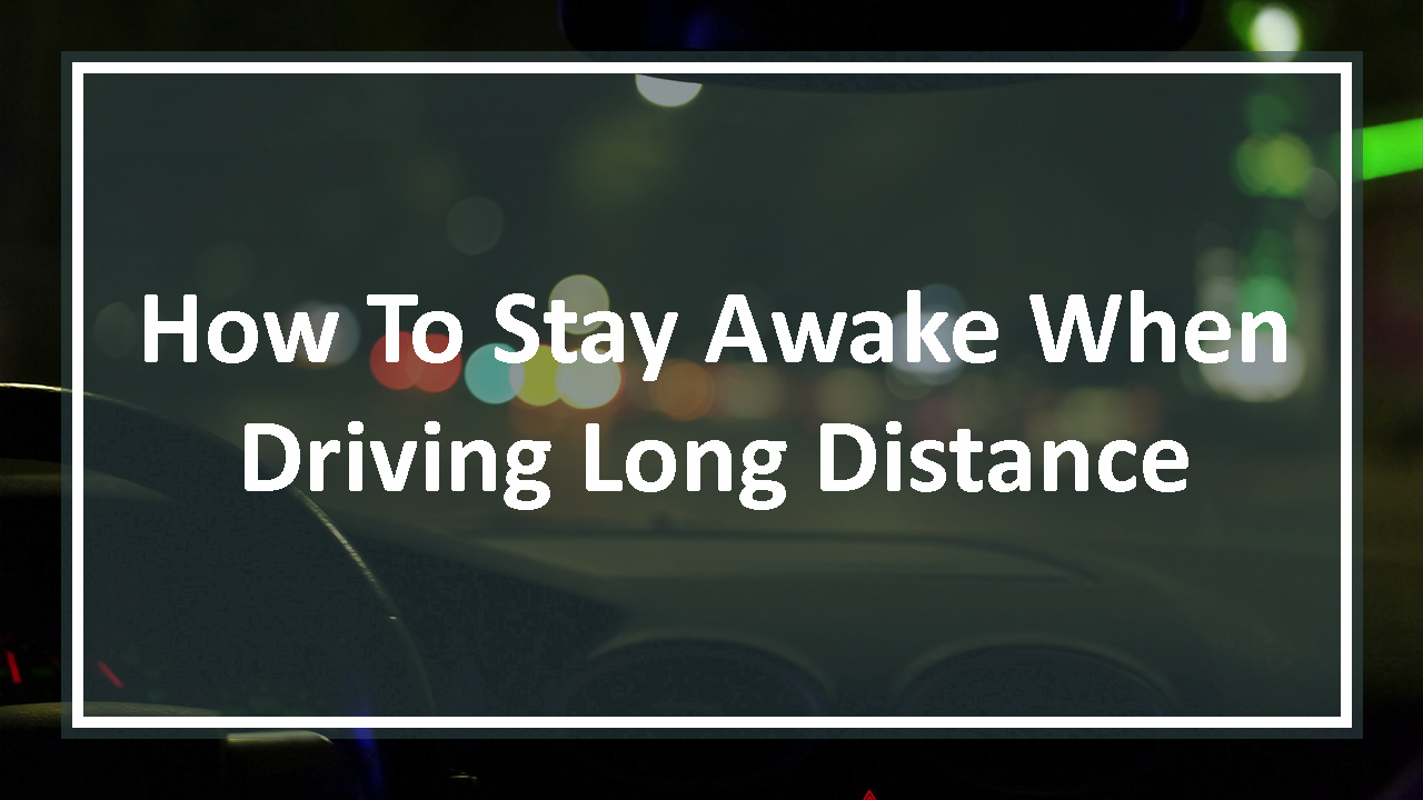 How To Stay Awake When Driving Long Distance – Utopicar